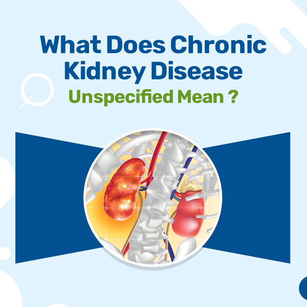 What Does Chronic Kidney Disease Unspecified Mean? - Dr Vishal Golay